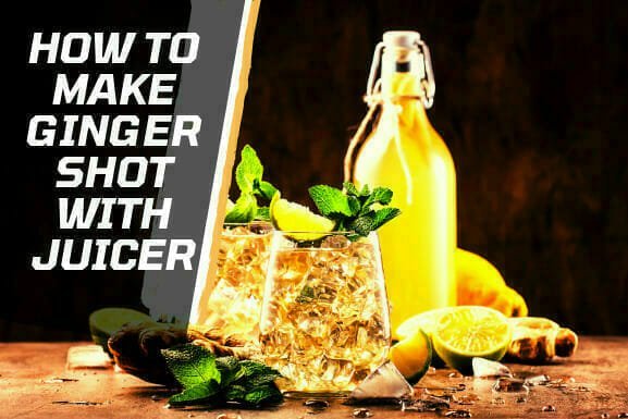 How to Make Ginger Shot With Juicer [Complete Tips] | JucesIP